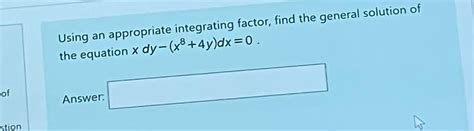 solved using an appropriate integrating factor find the general solution of the equation x dy