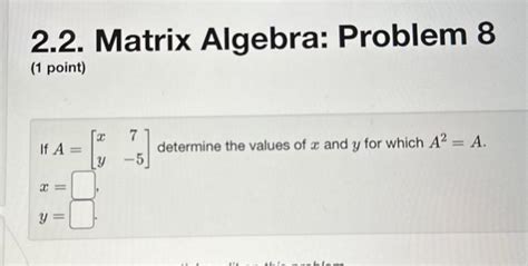 solved 2 2 matrix algebra problem 8 1 point if a [xy7−5]