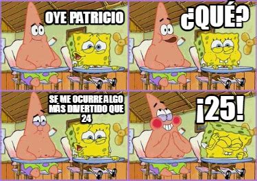 Meme Creator Funny Oye Patricio Qu Se Me Ocurre Algo M S Divertido