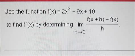 solved use the function f x 2x2−9x 10 to find f′ x by