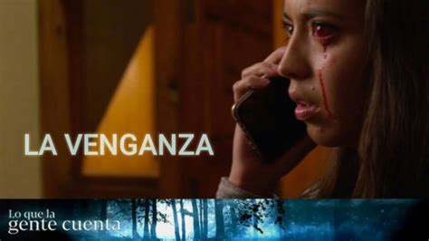 La Venganza Lo Que La Gente Cuenta Nueva Temporada Serie De Terror