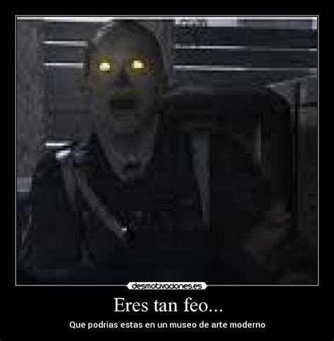 Eres Tan Feo Desmotivaciones