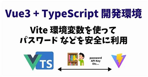 vue3 typescript 開発環境で 環境変数 を利用する方法 env ファイル rambling and delving
