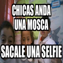 Meme Personalizado Chicas Anda Una Mosca Sacale Una Selfie 33224001