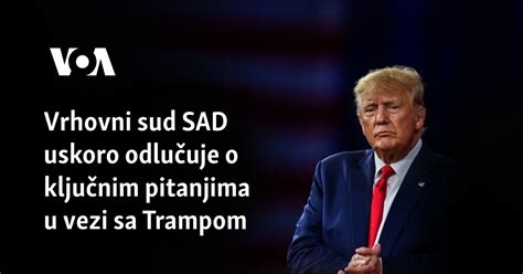 Vrhovni sud SAD uskoro odlučuje o ključnim pitanjima u vezi sa Trampom