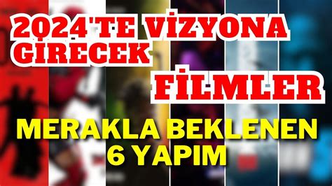 2024 TE VİZYONA GİRECEK FİLMLER MERAKLA BEKLENEN 6 YAPIM