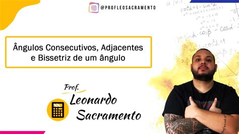 ÂNGULOS CONSECUTIVOS ADJACENTES E BISSETRIZ DO ÂNGULO Aula 3 YouTube