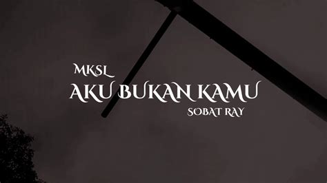 MKSL AKU BUKAN KAMU Ft Sobat Ray YouTube