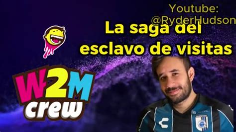 W2M CREW La Saga Del Esclavo De Visitas Werevertumorro Vs Criss