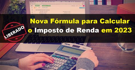 Entenda a nova fórmula para calcular o Imposto de Renda em 2023