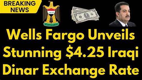 Iraqi Dinar Massive Wells Fargo New Exchange Rate 4 25 Iraqi Dinar