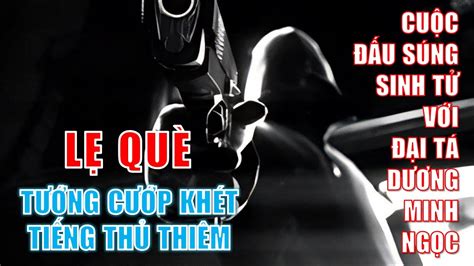 Hồ sơ Lẹ Què Tướng cướp khét tiếng Thủ Thiêm Cuộc đấu súng sinh tử