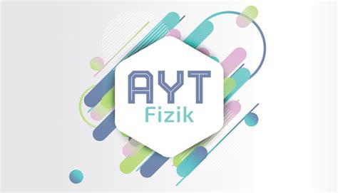 AYT Fizik Konuları ve Soru Dağılımı 2024 Sıralamalar