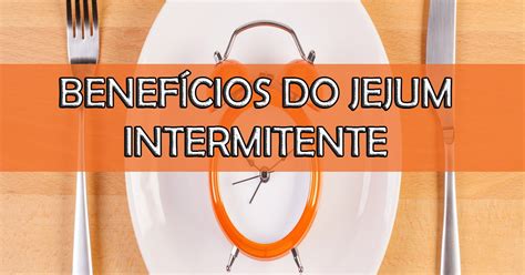 BENEFÍCIOS DO JEJUM INTERMITENTE
