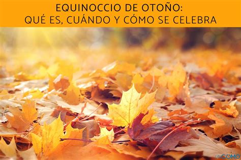 Equinoccio de otoño qué es cuándo y cómo se celebra Descubre más