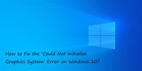How To Fix The Could Not Initialize Graphics System Error On Windows
