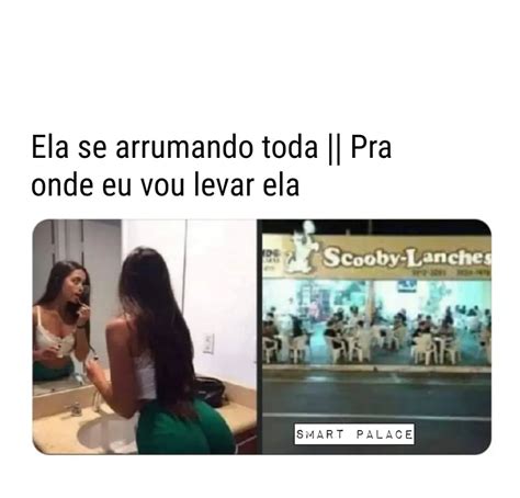 Ela Se Arrumando Toda Pra Onde Eu Vou Levar Ela Memes
