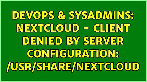 DevOps SysAdmins Nextcloud Client Denied By Server Configuration