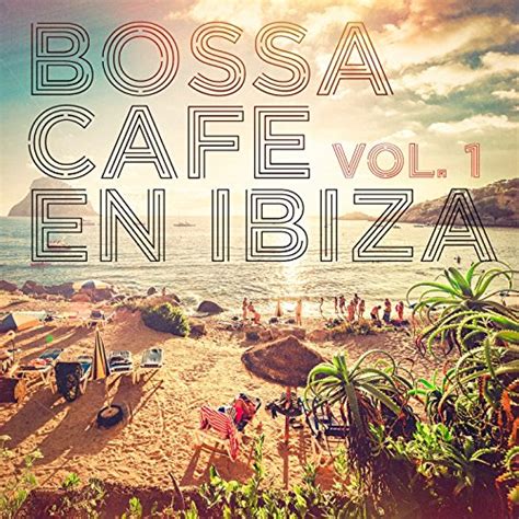 Amazon MusicでCafé Ibiza Chillout LoungeのBossa Cafe en Ibiza Vol 1を再生する