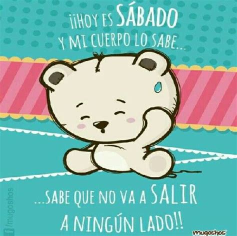 Hoy es sábado y mi cuerpo lo sabe Sabe que no va a salir a ningún