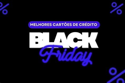10 melhores cartões de crédito para aproveitar a black friday