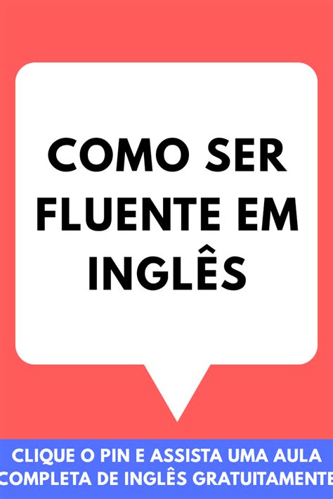Aprenda a ser fluente em inglês em pouco tempo Clique o PIN e Assista