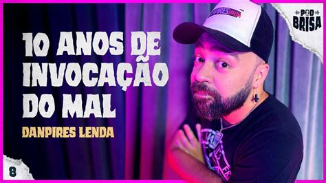 10 ANOS de INVOCAÇÃO DO MAL DAN PIRES LENDA PodBrisa 08 YouTube