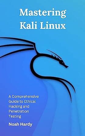 Mastering Kali Linux A Comprehensive Guide To Ethical Hacking And