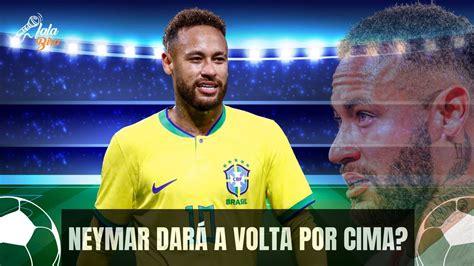 NEYMAR DARÁ A VOLTA POR CIMA NA CARREIRA YouTube