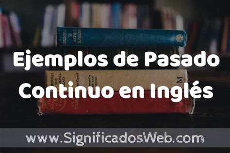 25 Ejemplos de Pasado Continuo en Inglés Afirmativo Negativo e