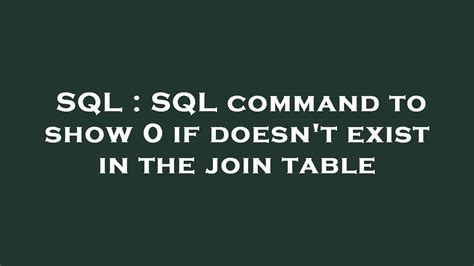 sql sql command to show 0 if doesn t exist in the join table youtube