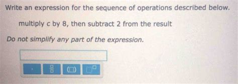 solved write an expression for the sequence of operations described below multiply c by 8