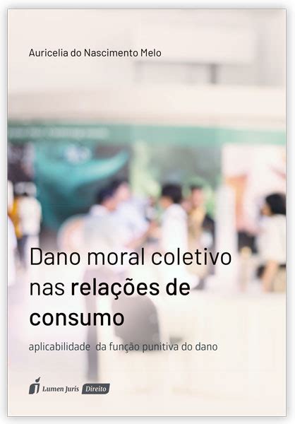DANO MORAL COLETIVO NAS RELAÇÕES DE CONSUMO 2018 Livraria e Editora