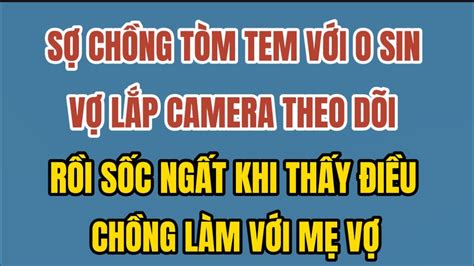 Sợ chồng tòm tem với o sin vợ lắp camera theo dõi rồi sốc ngất khi thấy