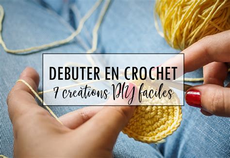 Débuter en crochet 7 modèles faciles à reproduire Creavea