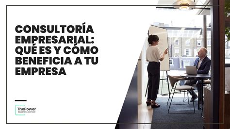 Consultoría empresarial qué es y cómo beneficia a tu empresa