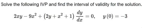 solved solve the following ivp and find the interval of validity for the solution dy 2x 9x2