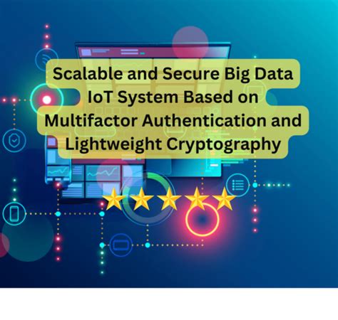 scalable and secure big data iot system based on multifactor authentication and lightweight