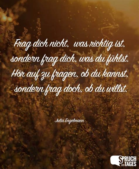Frag dich nicht was richtig ist sondern frag dich was du fühlst Hör