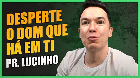 Desperte O Dom Que H Em Ti Pr Lucinho Youtube