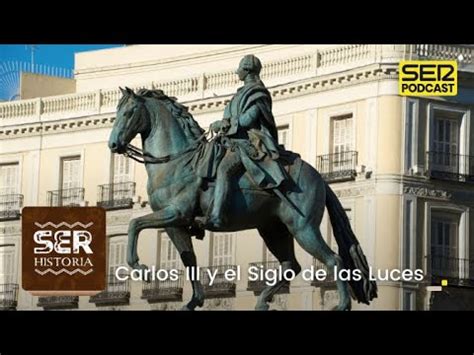 SER Historia Carlos III Y El Siglo De Las Luces YouTube