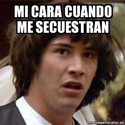 Meme Keanu Reeves Mi Cara Cuando Me Secuestran 31658722