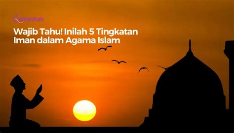 Wajib Tahu Inilah 5 Tingkatan Iman Dalam Agama Islam