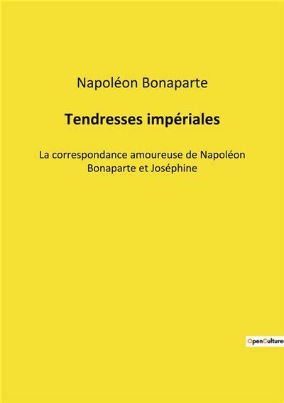 Tendresses impériales La correspondance amoureuse de Napoléon Bonaparte
