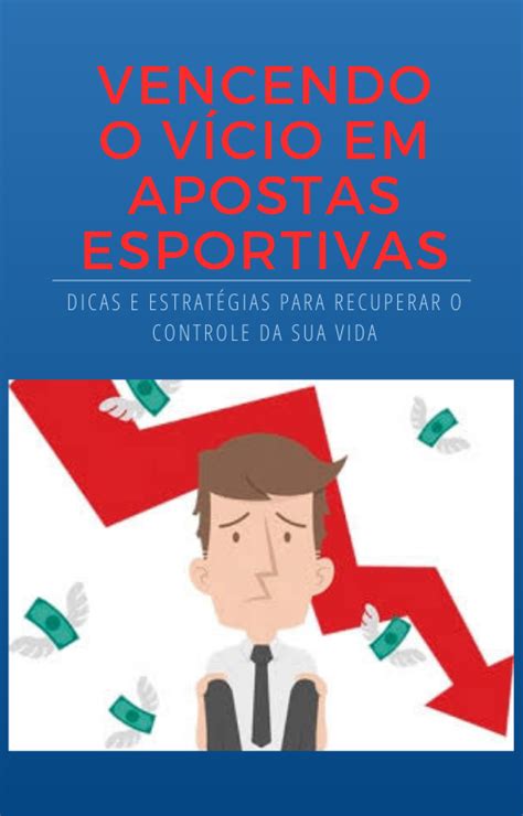 Vencendo o Vício em Apostas Esportivas Dicas e Estratégias para