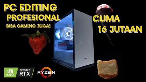 Rakit PC Gaming Editing 16 Jutaan Apakah Worth It Rakit PC Editing