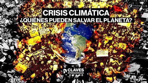 CLAVES CRISIS CLIMÁTICA Quiénes pueden salvar el planeta YouTube