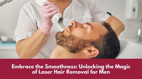 Embrace The Smoothness Unlocking The Magic Of Laser Hair Removal For Men