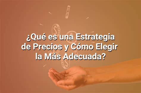 Qu Es Una Estrategia De Precios Y C Mo Elegir La Mejor