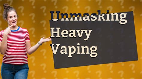 What Is Considered Heavy Vaping Youtube